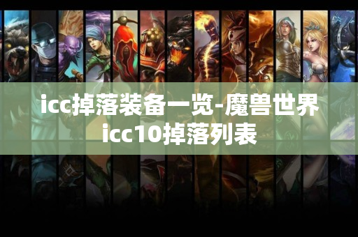 icc掉落装备一览-魔兽世界icc10掉落列表-都比下载站